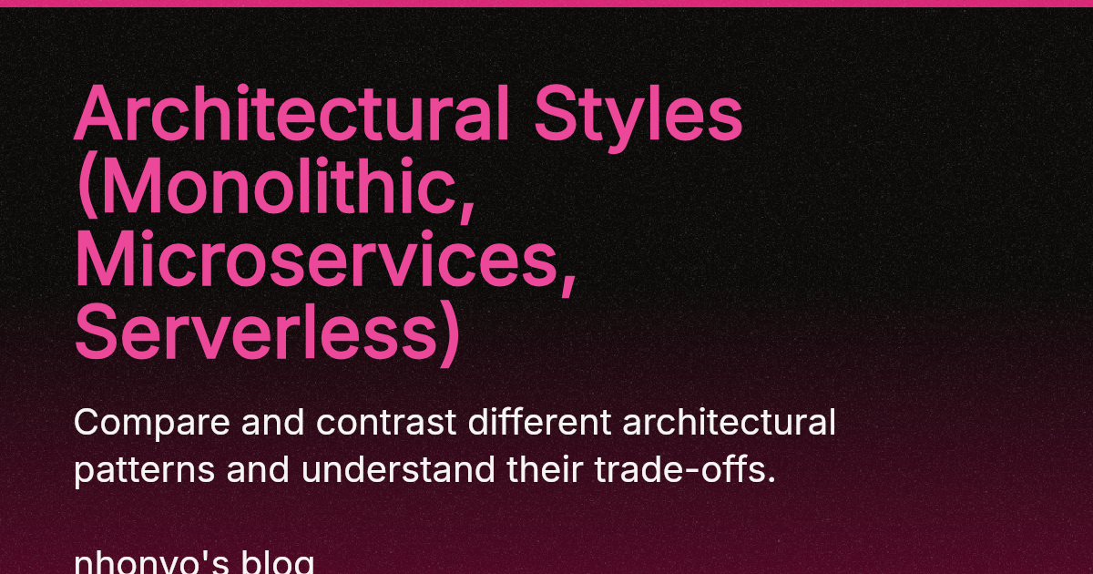Architectural Styles (Monolithic, Microservices, Serverless)