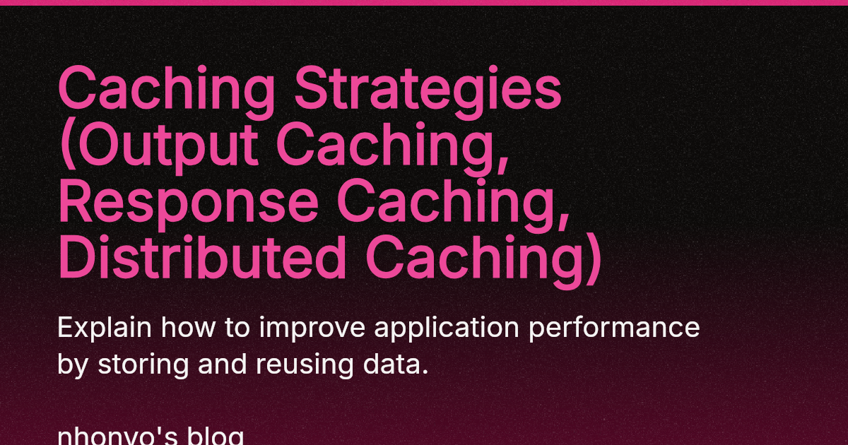 Caching Strategies (Output Caching, Response Caching, Distributed Caching)