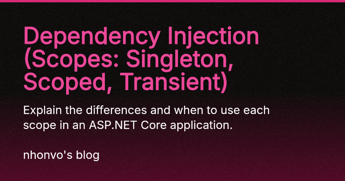 Dependency Injection (Scopes: Singleton, Scoped, Transient)