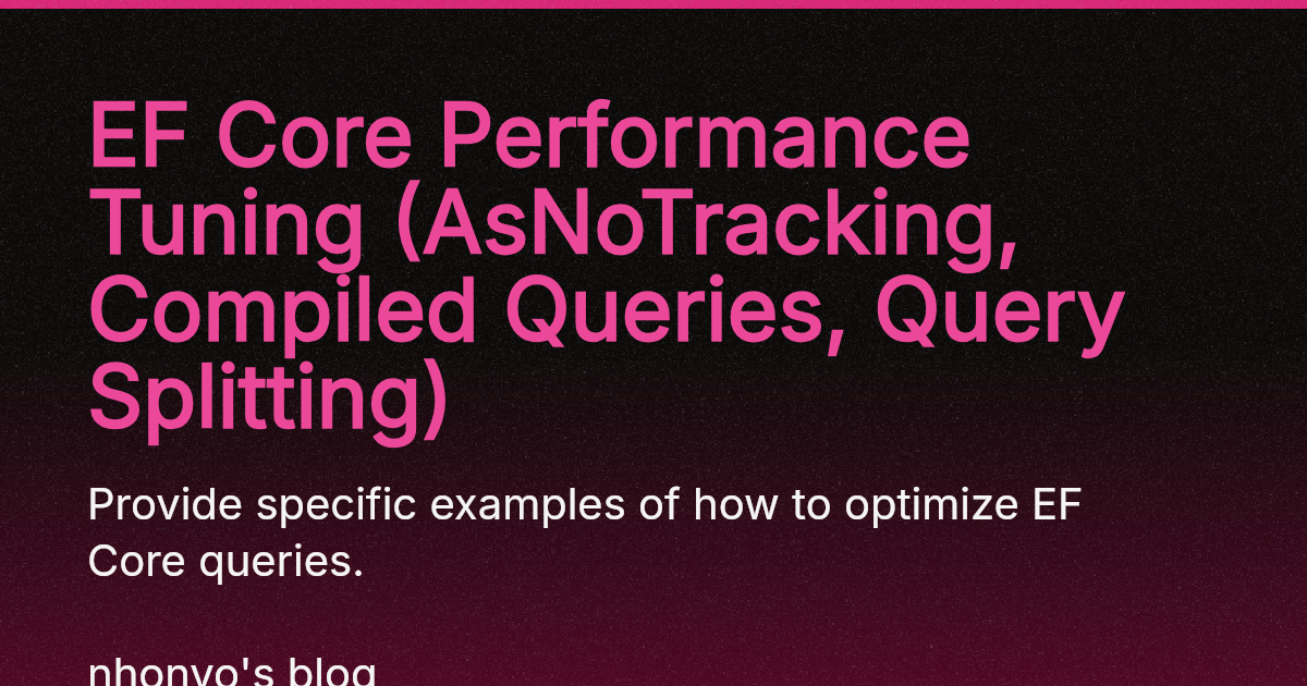 EF Core Performance Tuning (AsNoTracking, Compiled Queries, Query Splitting)