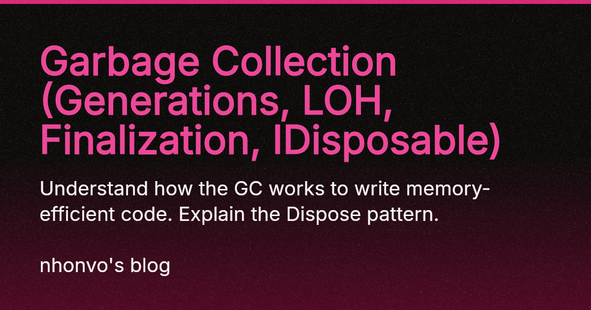 Garbage Collection (Generations, LOH, Finalization, IDisposable)