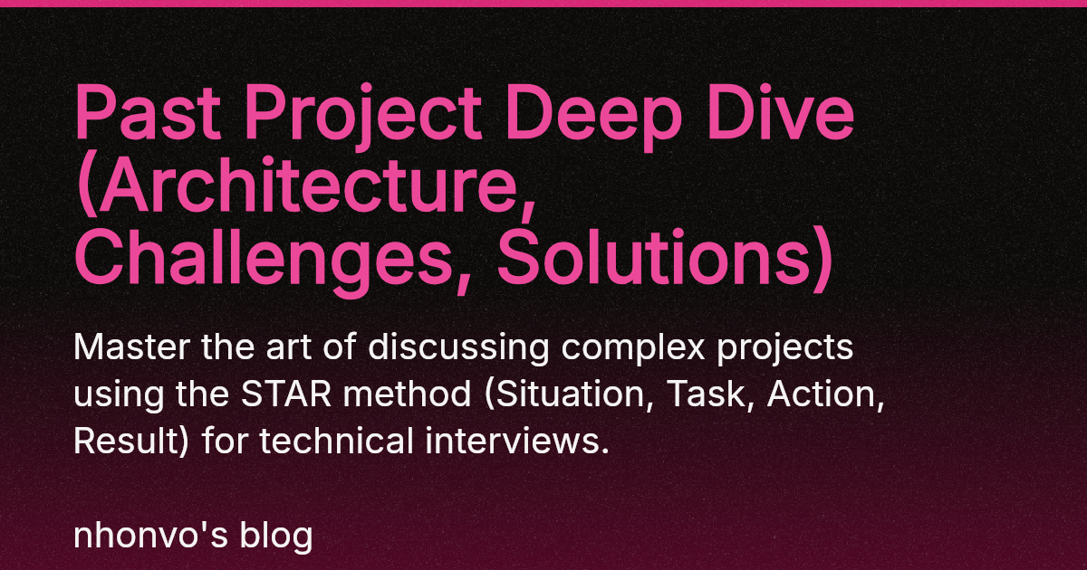 Past Project Deep Dive (Architecture, Challenges, Solutions)