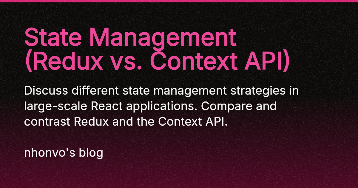 State Management (Redux vs. Context API)