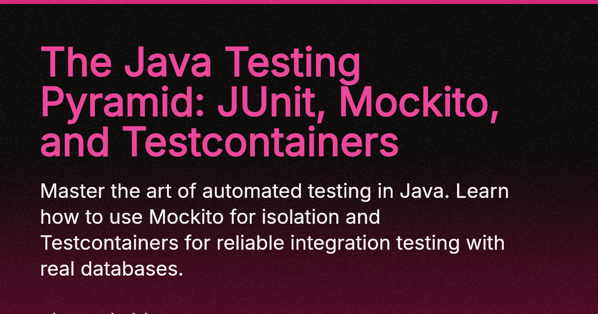 The Java Testing Pyramid: JUnit, Mockito, and Testcontainers