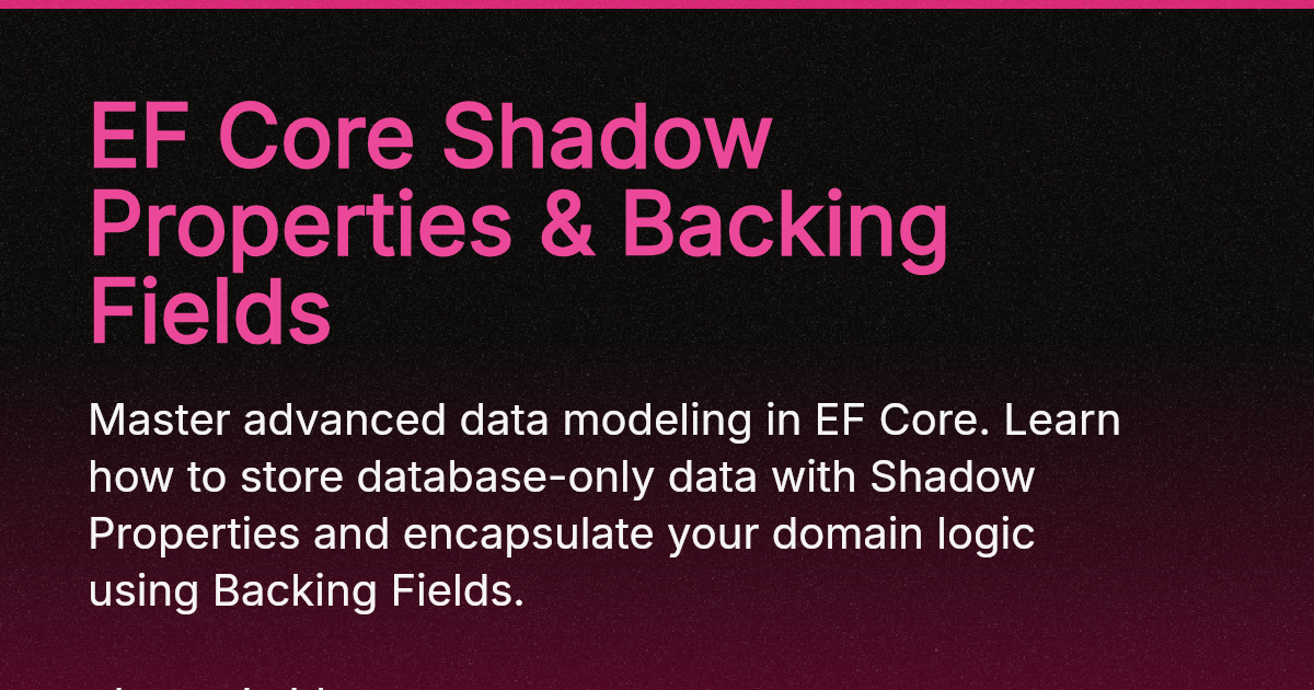 EF Core Shadow Properties & Backing Fields